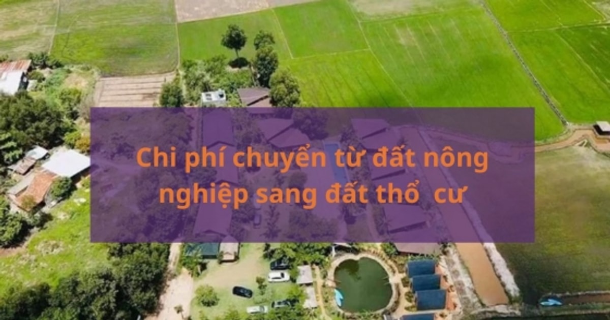 Từ bây giờ, chi phí chuyển đất nông nghiệp sang đất thổ cư hết bao ...