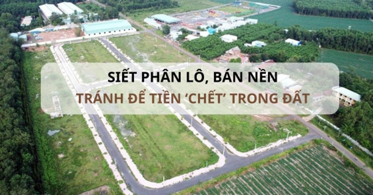 Cần thiết siết phân lô, bán nền: Đừng để nguồn tiền 'chết' trong đất!