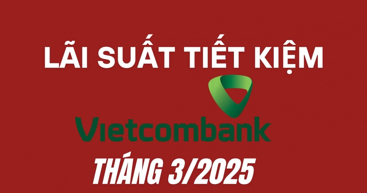 Lãi suất tiết kiệm Vietcombank mới nhất tháng 3/2025
